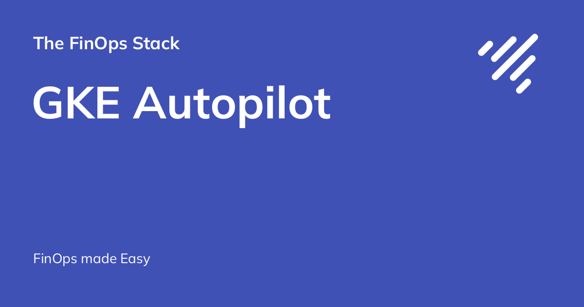 Gke Autopilot The Finops Stack